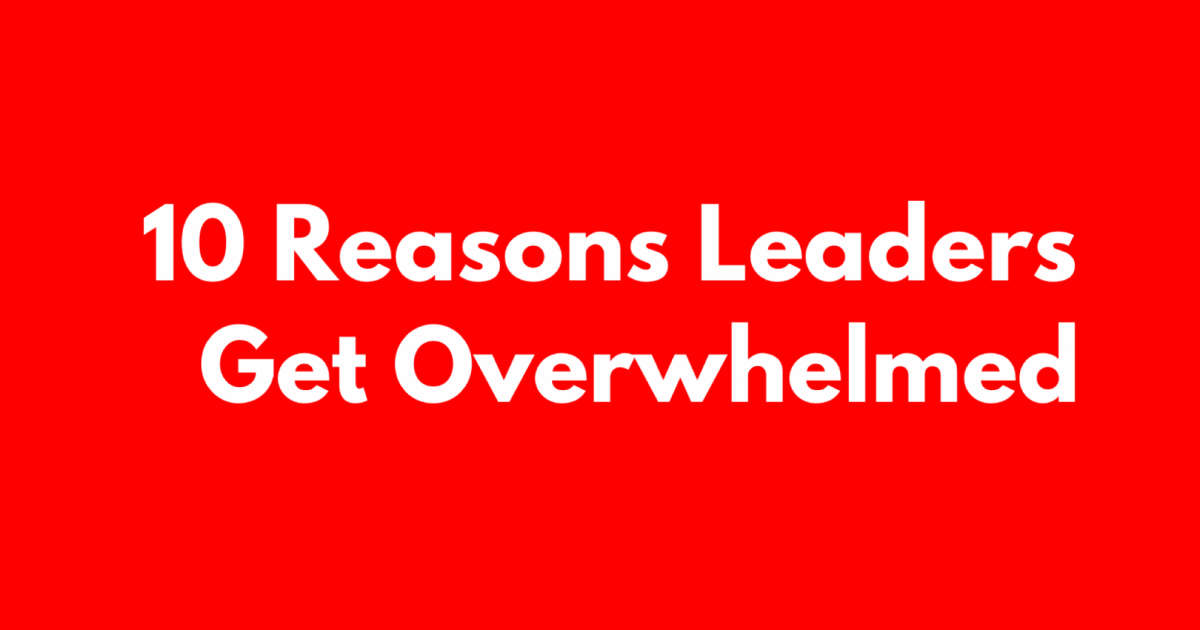 10 Reasons Leaders Get Overwhelmed - Perry Noble